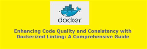 Enhancing Code Quality And Consistency With Dockerized Linting A