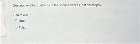 Solved Descriptive Ethics Belongs In The Social Sciences