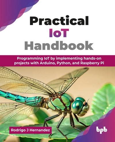 Practical IoT Handbook: Programming IoT by implementing hands-on projects with Arduino, Python ...