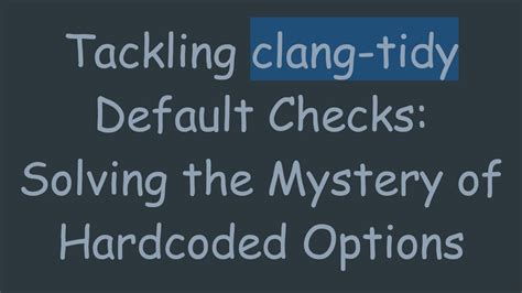 Tackling Clang Tidy Default Checks Solving The Mystery Of Hardcoded Options Youtube