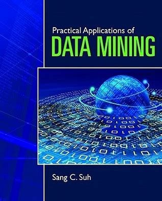 Practical Applications Of Data Mining By Sang C Suh Goodreads