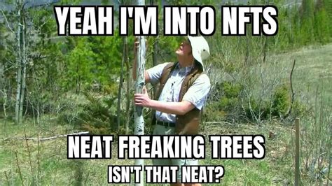 Yeah Im Into Neat Freaking Trees Know Your Meme