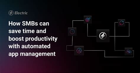 How Smbs Can Save Time And Boost Productivity With Automated App Management Electric
