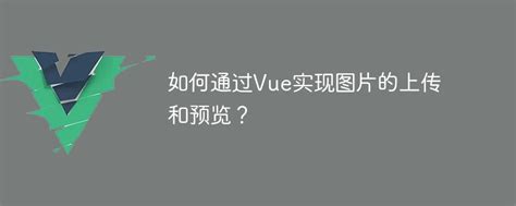 如何通过vue实现图片的上传和预览？ vue js php中文网