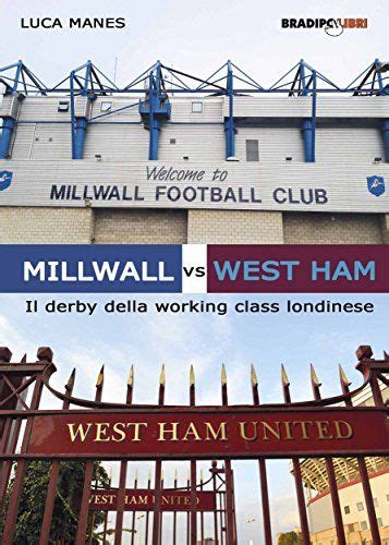 Millwall Vs West Ham Il Derby Della Working Class Londinese Di Manes
