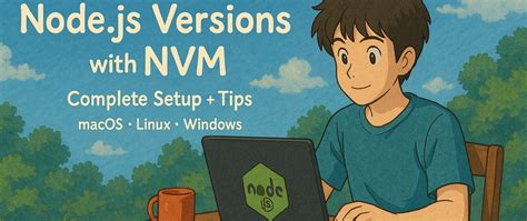 Easily Manage Nodejs Versions With Nvm — Complete Setup Tips Macos Linux Windows Dev