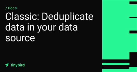 Classic Deduplicate Data In Your Data Source · Tinybird Docs