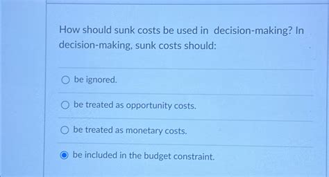 Solved How Should Sunk Costs Be Used In Decision Making In