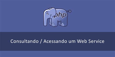 Como Consultar Um Web Service Soap Pelo Php Com A Biblioteca Nusoap