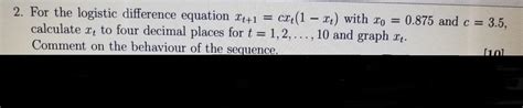 Solved 2 For The Logistic Difference Equation X4 1 Crt 1