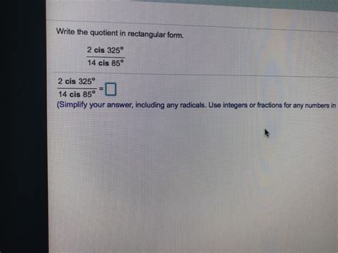 solved write the quotient in rectangular form 2 cis 325° 14