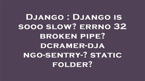 Django Django Is Sooo Slow Errno 32 Broken Pipe Dcramer Django