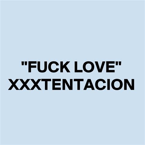 Fuck Love Xxxtentacion Post By Sadgirlllll On Boldomatic