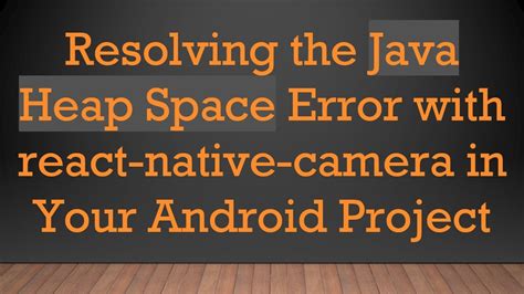 Resolving The Java Heap Space Error With React Native Camera In Your