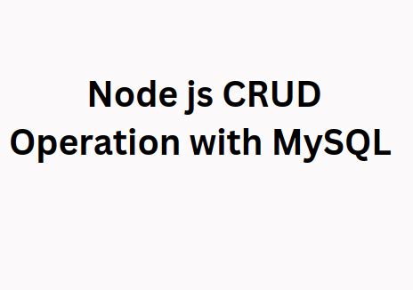 Node Js CRUD Operation With MySQL A Complete Guide