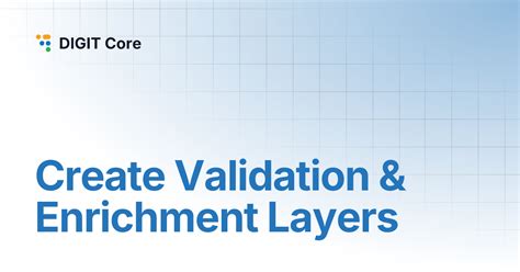 create validation and enrichment layers digit core