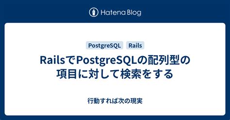 Railsでpostgresqlの配列型の項目に対して検索をする 行動すれば次の現実 Railsでpostgresqlの配列型の項目に対して検索をする 行動すれば次の現実