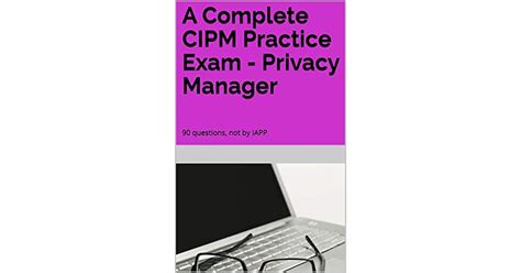 A Complete CIPM Practice Exam Privacy Manager 90 Questions Not By IAPP By Privacy Law
