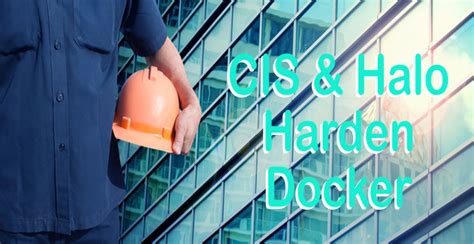 cis docker security guidance plus halo helps devops shops harden docker