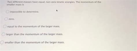 Solved Two Different Masses Have Equal Non Zero Kinetic