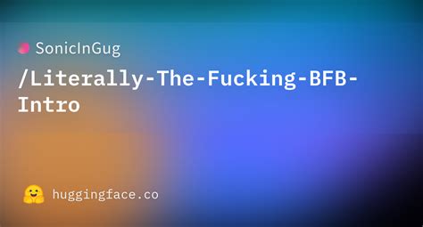 Sonicingugliterally The Fucking Bfb Intro · Hugging Face
