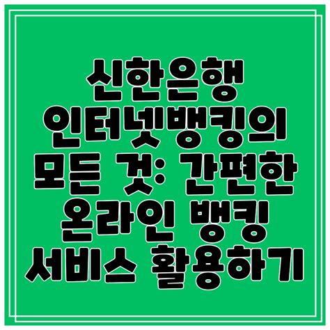 신한은행 인터넷뱅킹의 모든 것 간편한 온라인 뱅킹 서비스 활용하기