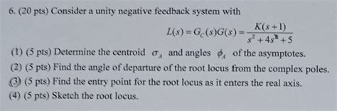 Solved 6 20 Pts Consider A Unity Negative Feedback System Chegg Com