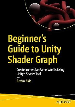 Beginner S Guide To Unity Shader Graph Create Immersive Game Worlds Using Unity S Shader Tool
