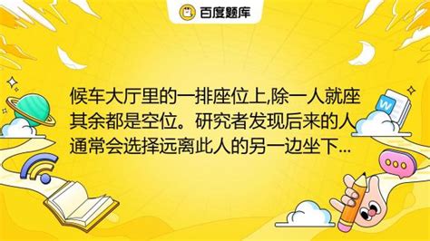候车大厅里的一排座位上除一人就座其余都是空位。研究者发现后来的人通常会选择远离此人的另一边坐下。人们之所以这样选择是希望与他人保持的距离属于