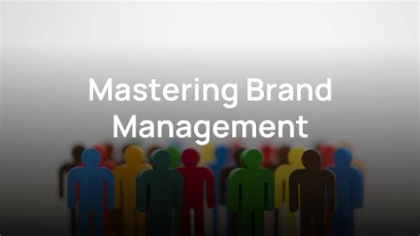 Mastering Brand Management: Key Elements for Success and the Top 5 ...