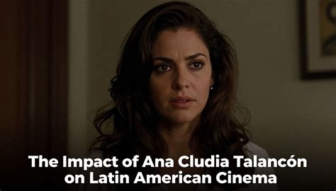 Ana Claudia Talancón 5 Datos Clave Sobre Su Vida Y Carrera