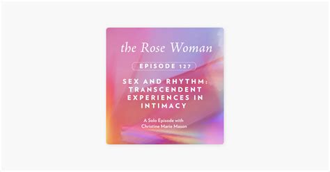 The Rose Woman Sex And Rhythm Transcendent Experiences In Intimacy On Apple Podcasts