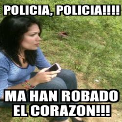 Meme Personalizado Policia Policia Ma Han Robado El Corazon