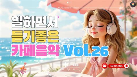 ☕ Playlist 일하면서 듣기좋은 카페음악 Vol 26 🎧 집중력 높이는 음악 기분 전환 힐링 음악 카페 여행 공부 Bgm 감성음악 공부음악