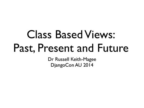 Class Based Views Past Present And Future Speaker Deck