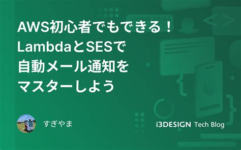 aws初心者でもできる！lambdaとsesで自動メール通知をマスターしよう i3design tech blog