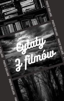 Cytaty Z Filmów 14 Wattpad