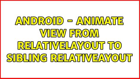 Android Animate View From Relativelayout To Sibling Relativeayout