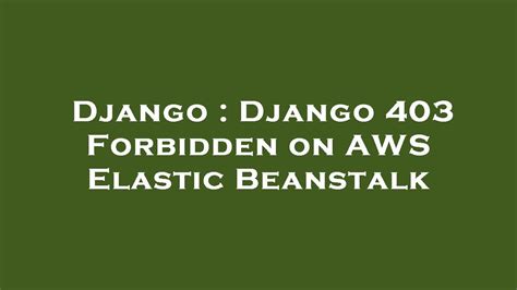 Django Django 403 Forbidden On Aws Elastic Beanstalk Youtube
