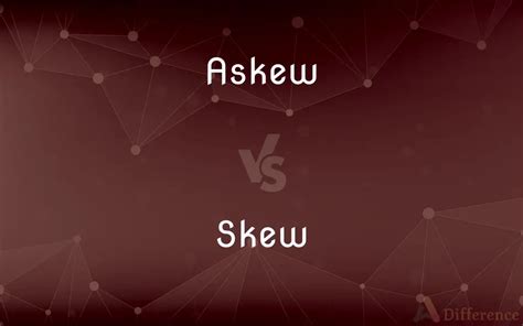 Askew Vs Skew Whats The Difference