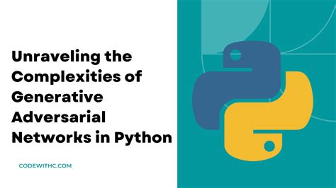 Unraveling The Complexities Of Generative Adversarial Networks In