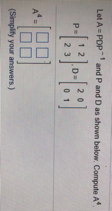 Solved Let A Pdp 1 And P And D As Shown Below Compute A4 1