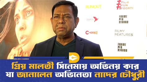 প্রিয় মালতী সিনেমায় অভিনয় করে যা জানালেন অভিনেতা নাদের চৌধুরী Dhaka Journal News Youtube