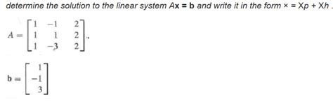 Solved Determine The Solution To The Linear System Ax B And