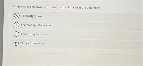 Comparing The Forecast To The Actual Demand Is A