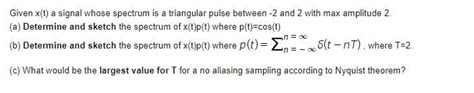 Solved Given X T A Signal Whose Spectrum Is A Triangular Chegg