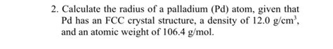 Solved 2 Calculate The Radius Of A Palladium Pd Atom