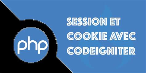 session et cookie avec codeigniter 4 le guide complet