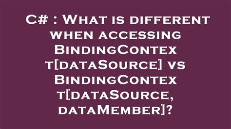 C What Is Different When Accessing Bindingcontext Datasource Vs