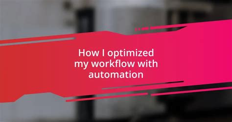 How I Optimized My Workflow With Automation